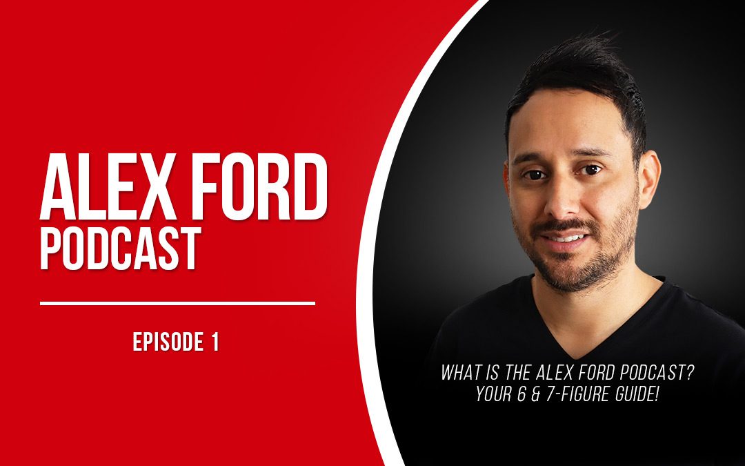 What Is The Alex Ford Podcast? Your 6 & 7-Figure Guide! • Alex Ford Podcast